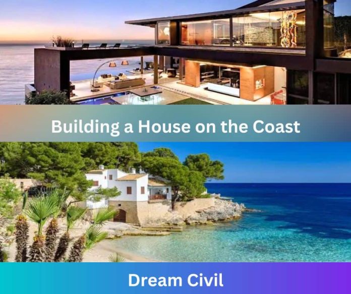 Building a House on the Coast? Consider These 11 Factors - Dream Civil